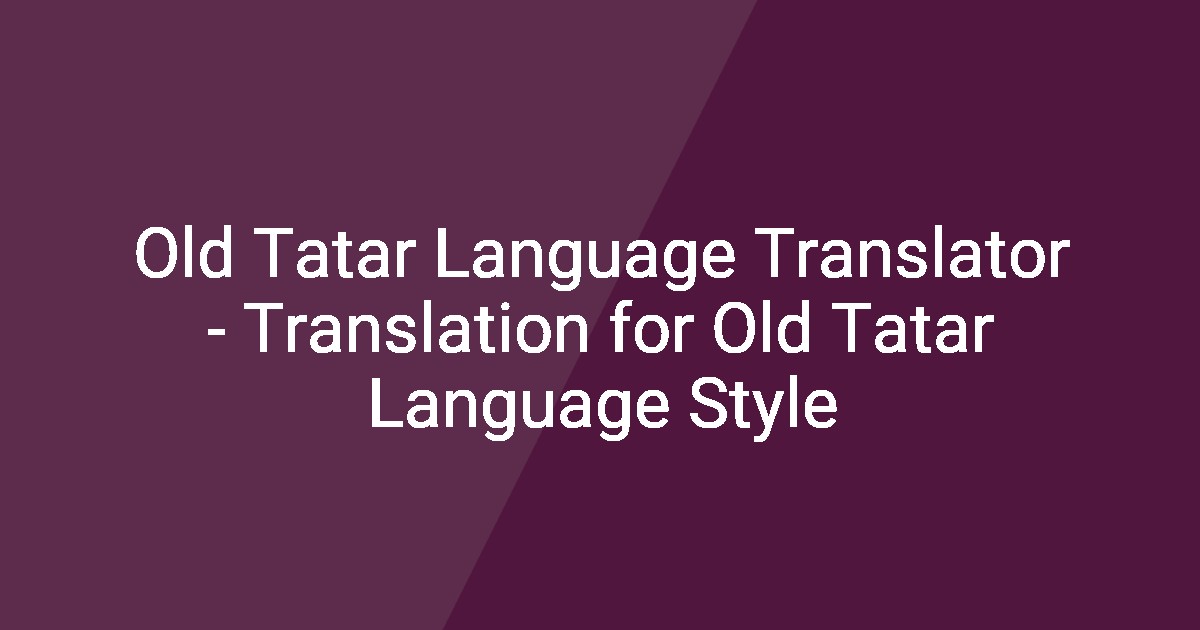 Old Tatar Language Translator - Translation for Old Tatar Language Style