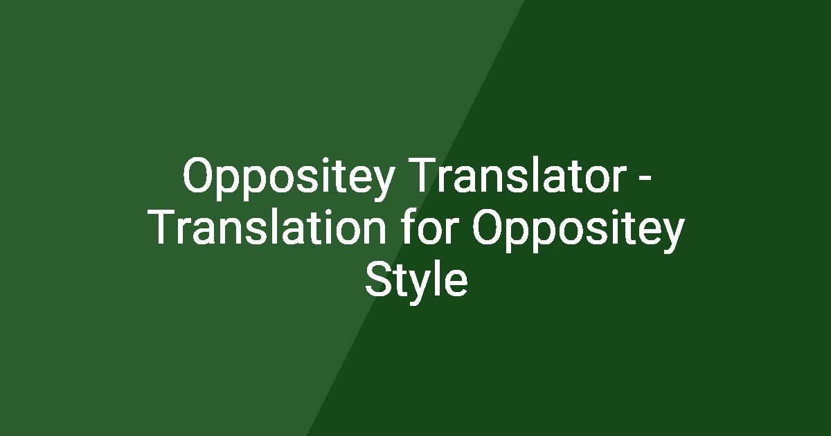 Oppositey Translator - Translation for Oppositey Style