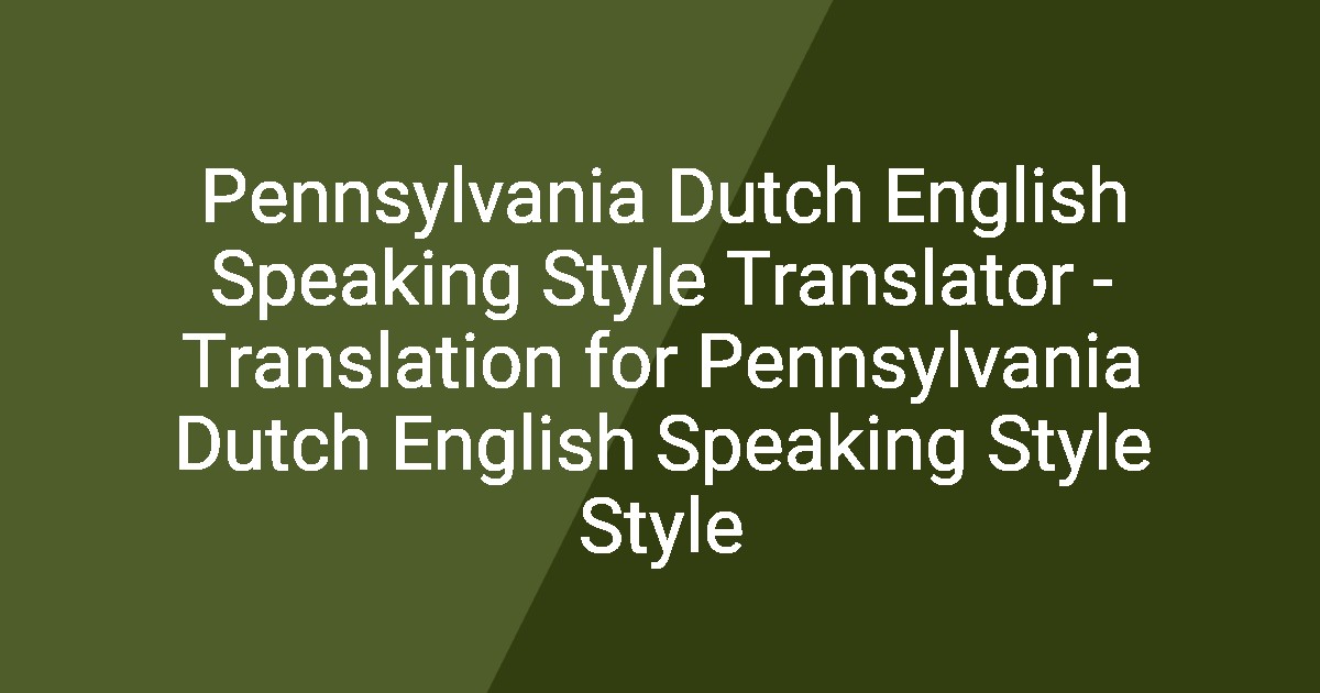 Pennsylvania Dutch English Speaking Style Translator - Translation for ...
