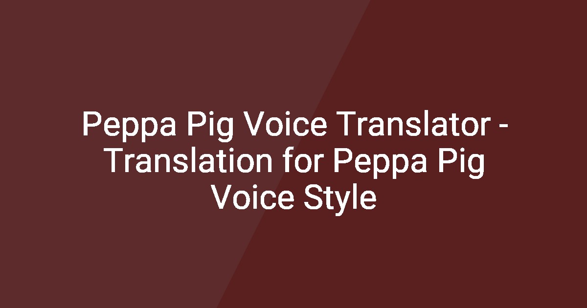 Peppa Pig Voice Translator - Translation for Peppa Pig Voice Style