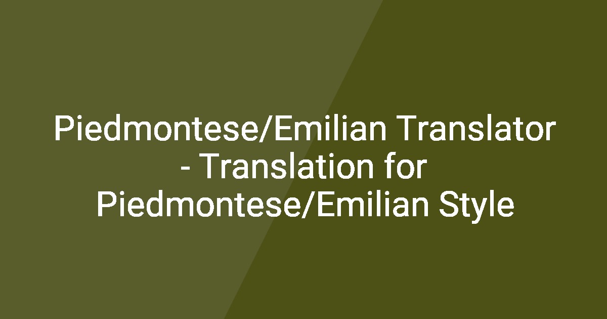 Piedmontese/Emilian Translator - Translation for Piedmontese/Emilian Style