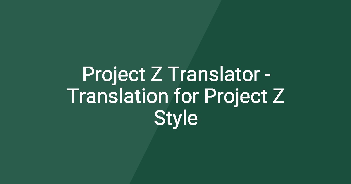 Project Z Translator - Translation for Project Z Style