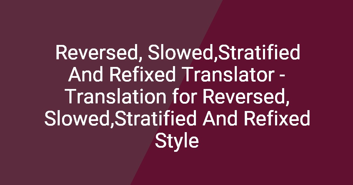 Reversed, Slowed,Stratified And Refixed Translator - Translation for ...
