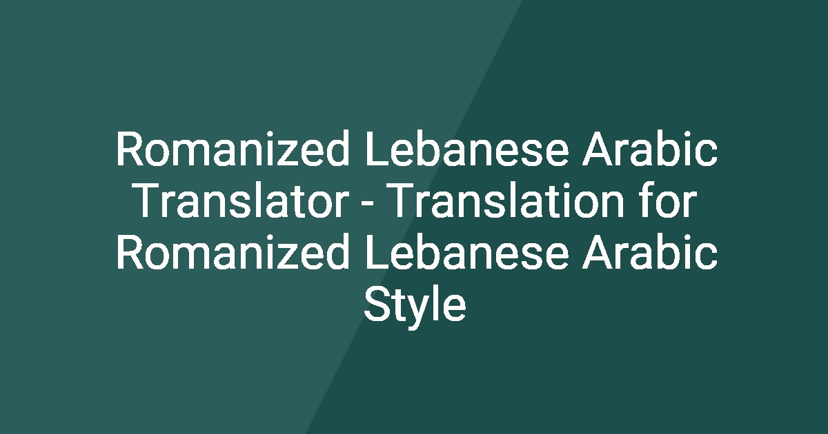 Romanized Lebanese Arabic Translator - Translation for Romanized ...