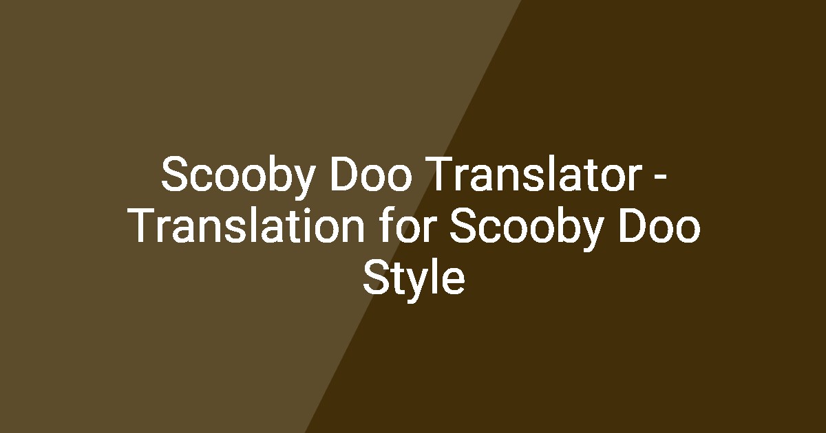 Scooby Doo Translator - Translation for Scooby Doo Style