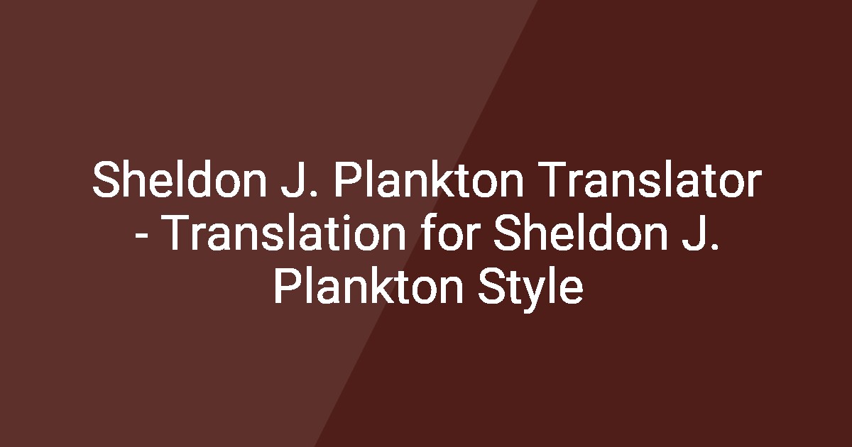Sheldon J. Plankton Translator - Translation for Sheldon J. Plankton Style