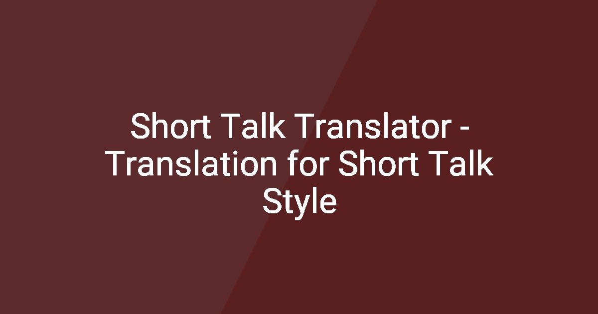 Short Talk Translator - Translation for Short Talk Style