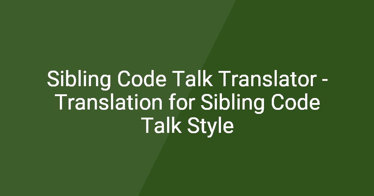 Sibling Code Talk Translator - Translation for Sibling Code Talk Style