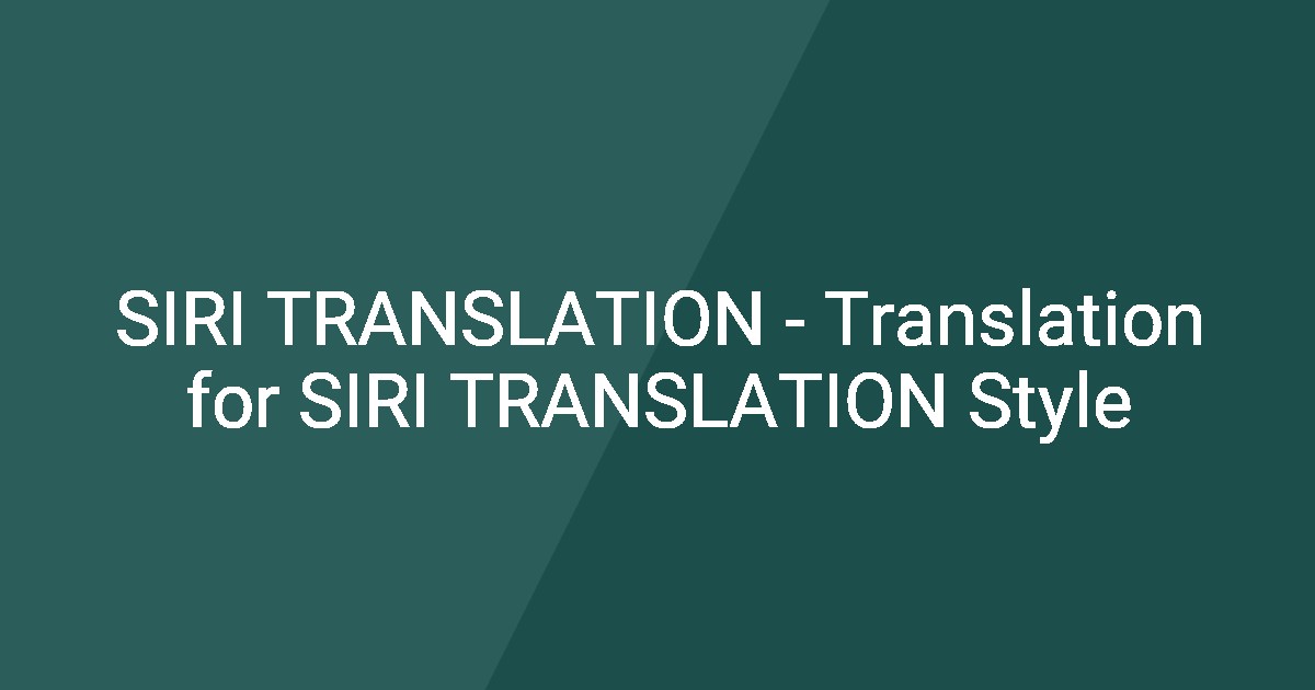 SIRI TRANSLATION - Translation for SIRI TRANSLATION Style