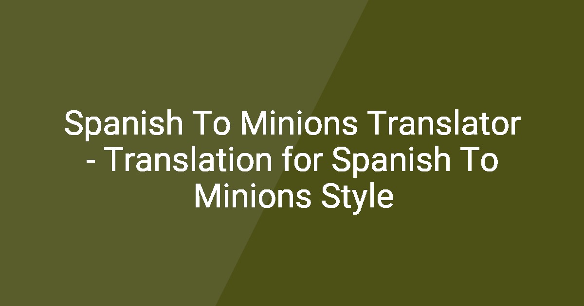 Spanish To Minions Translator - Translation for Spanish To Minions Style