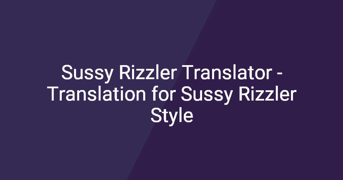 Sussy Rizzler Translator - Translation for Sussy Rizzler Style