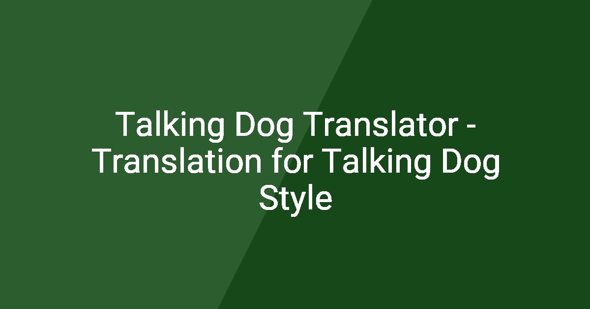 Talking Dog Translator - Translation for Talking Dog Style