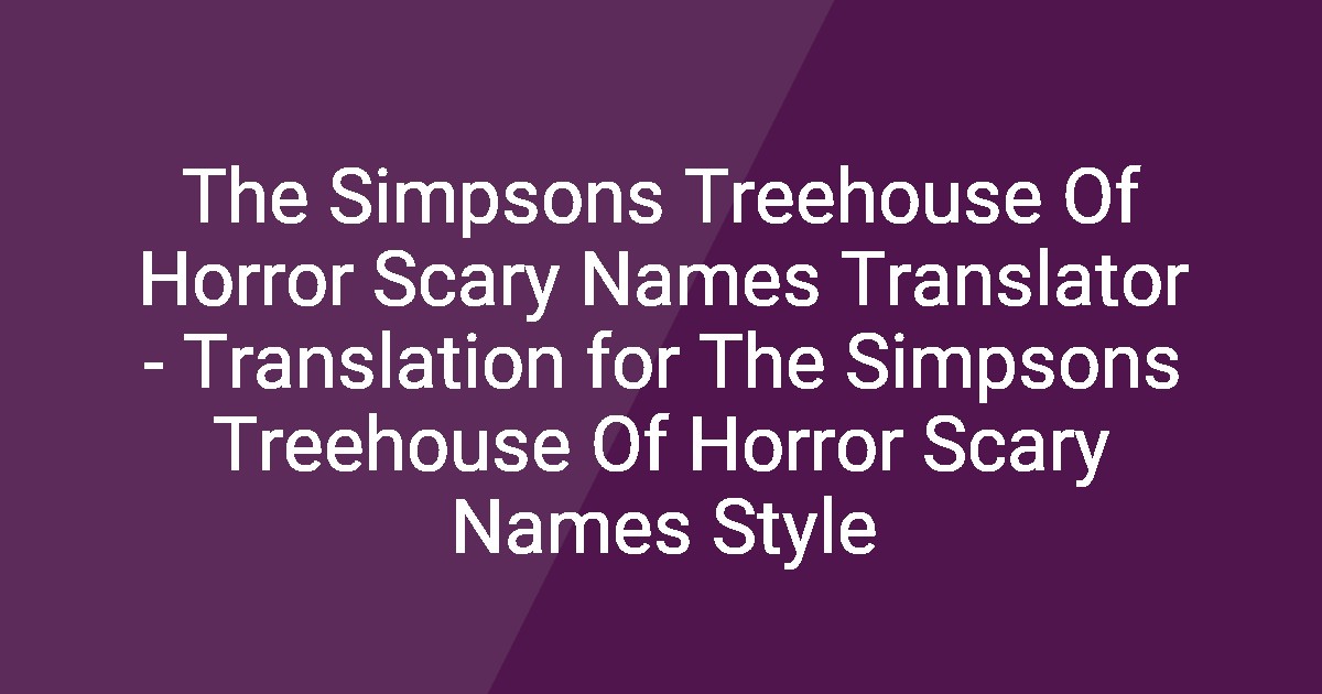 The Simpsons Treehouse Of Horror Scary Names Translator - Translation ...