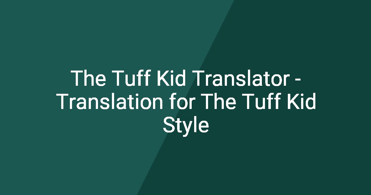 The Tuff Kid Translator - Translation for The Tuff Kid Style