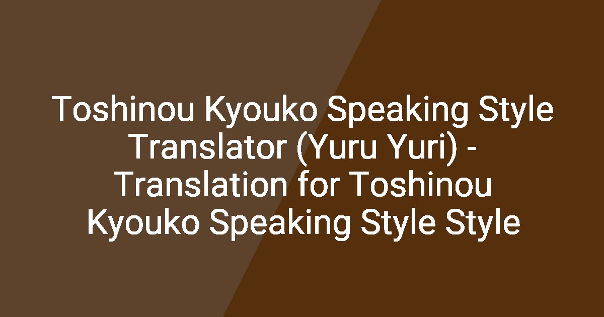 Toshinou Kyouko Speaking Style Translator (Yuru Yuri) - Translation for ...