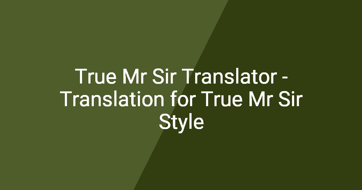 True Mr Sir Translator - Translation for True Mr Sir Style