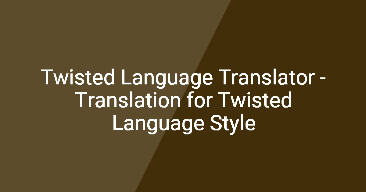 Twisted Language Translator - Translation for Twisted Language Style