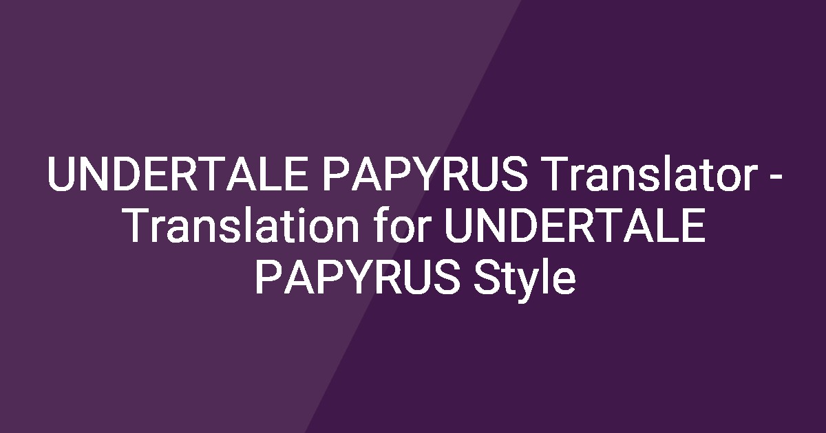 UNDERTALE PAPYRUS Translator - Translation for UNDERTALE PAPYRUS Style