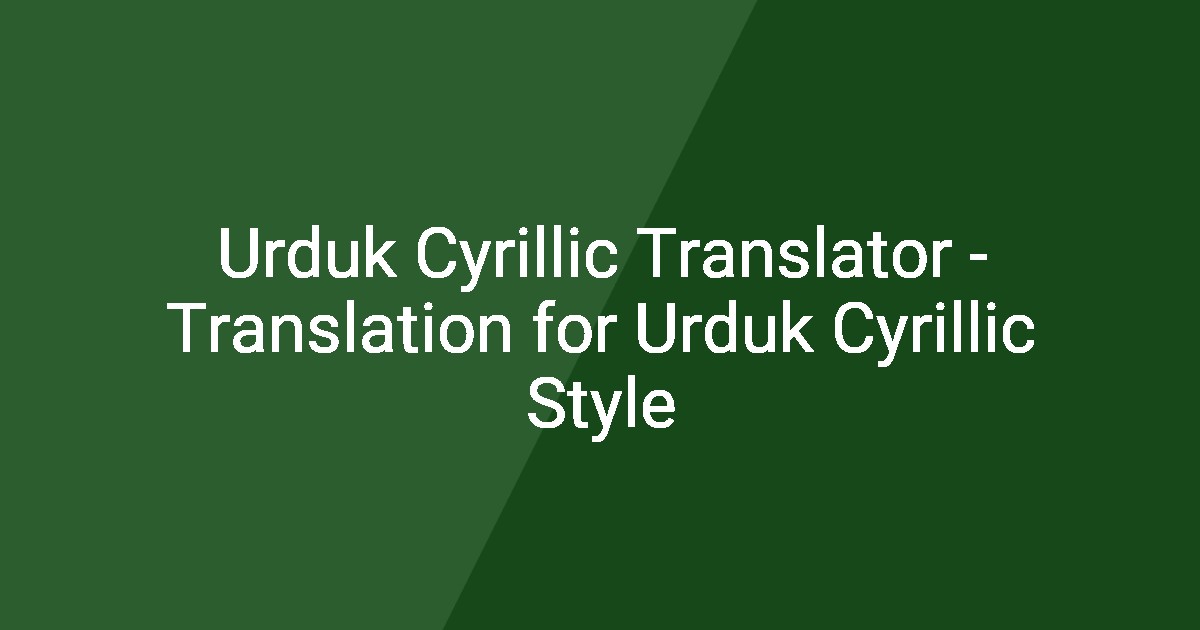 Urduk Cyrillic Translator - Translation for Urduk Cyrillic Style