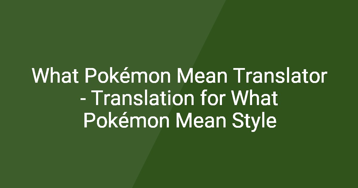 What Pokémon Mean Translator - Translation for What Pokémon Mean Style