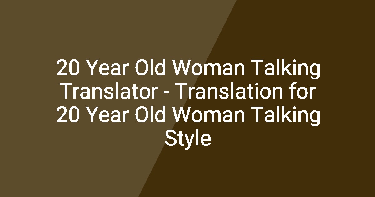 20 Year Old Woman Talking Translator - Translation for 20 Year Old ...
