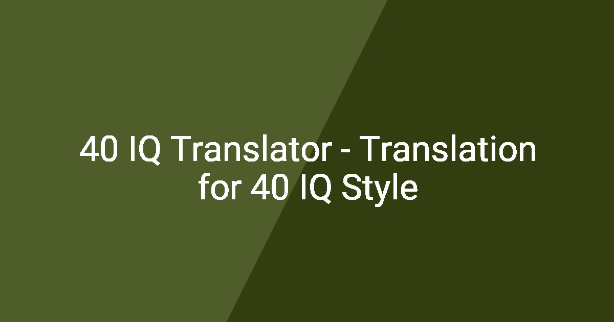 40 IQ Translator - Translation for 40 IQ Style