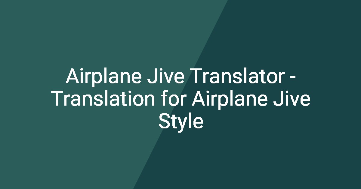 Airplane Jive Translator - Translation for Airplane Jive Style