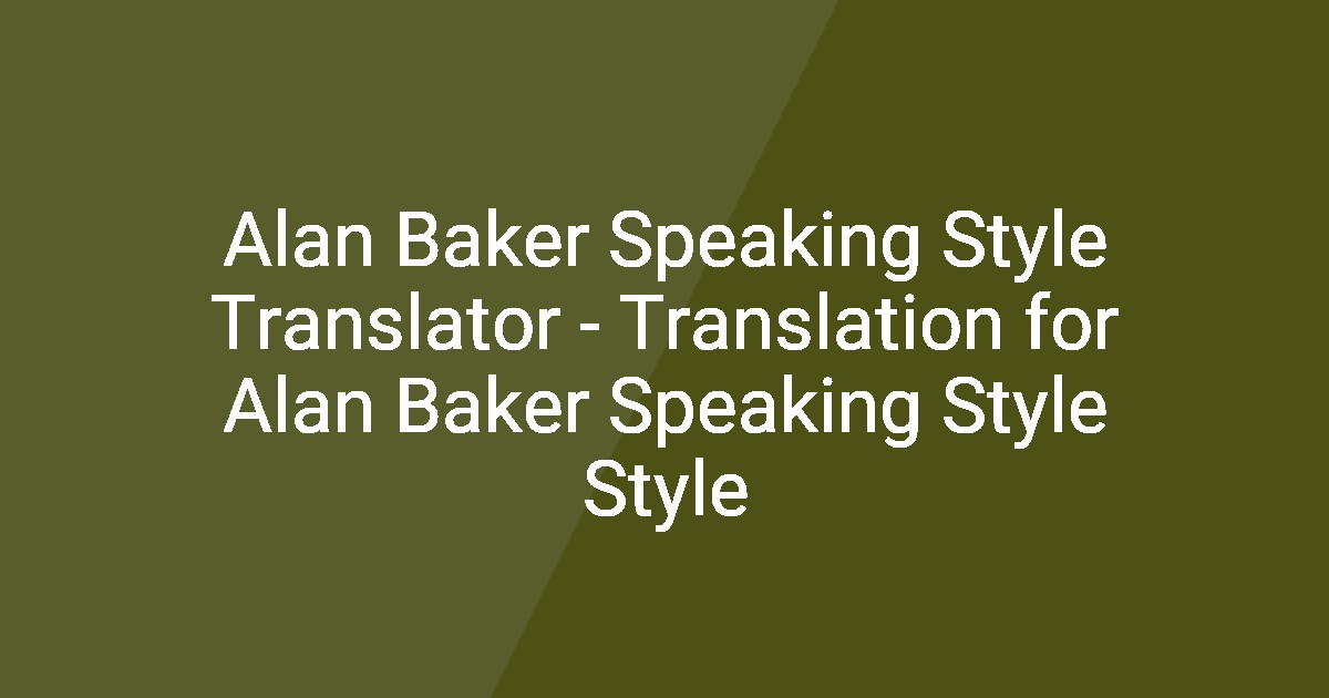 Alan Baker Speaking Style Translator - Translation for Alan Baker ...
