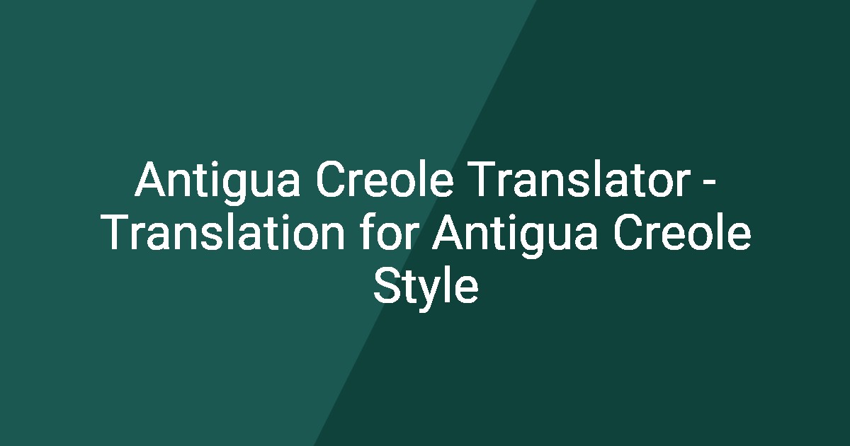 Antigua Creole Translator - Translation for Antigua Creole Style
