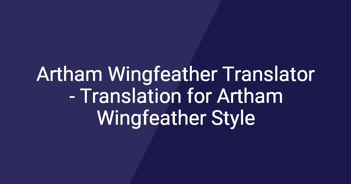Artham Wingfeather Translator - Translation for Artham Wingfeather Style