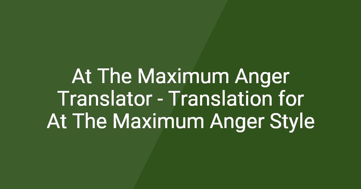 At The Maximum Anger Translator - Translation for At The Maximum Anger ...
