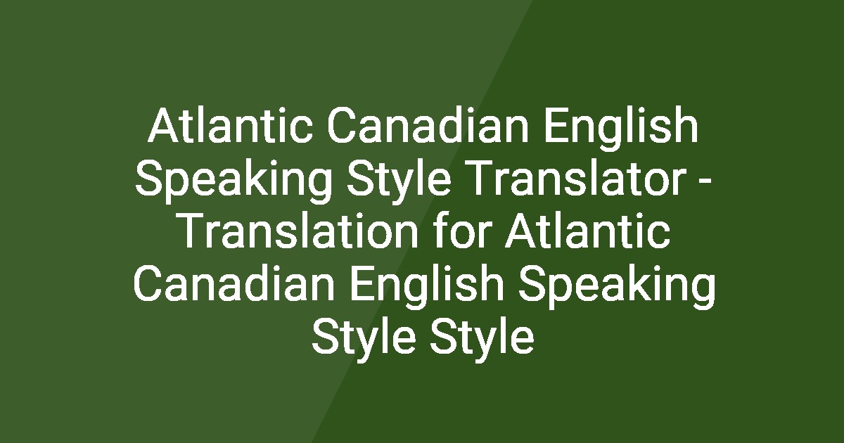 Atlantic Canadian English Speaking Style Translator - Translation for ...
