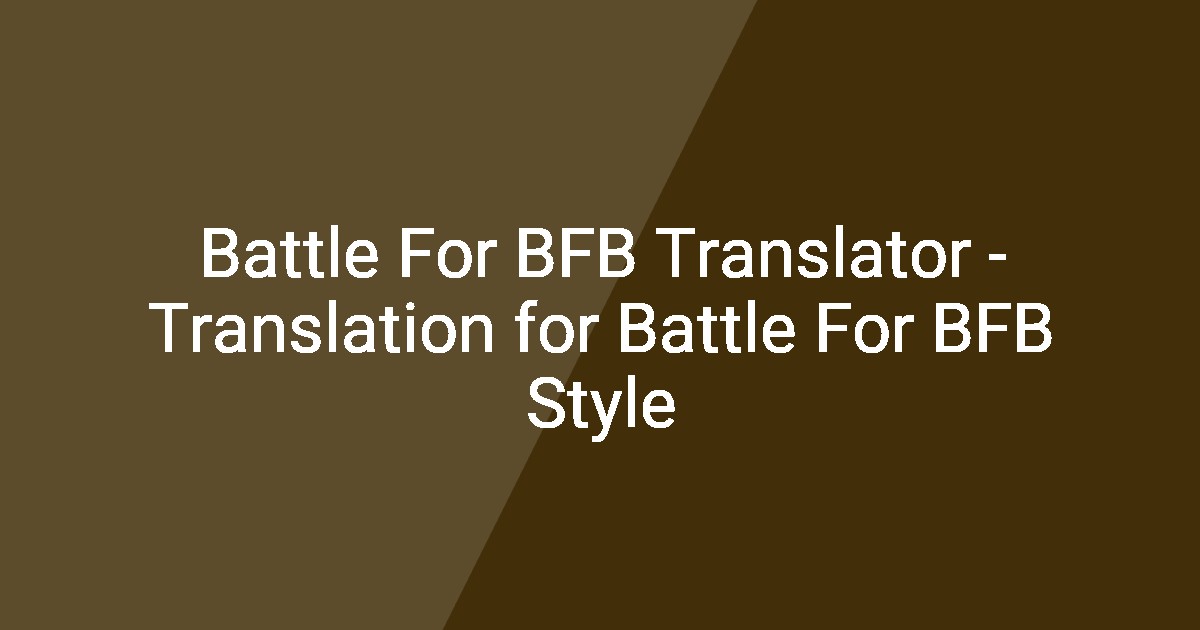 Battle For BFB Translator - Translation for Battle For BFB Style