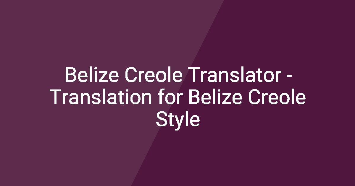 Belize Creole Translator - Translation for Belize Creole Style