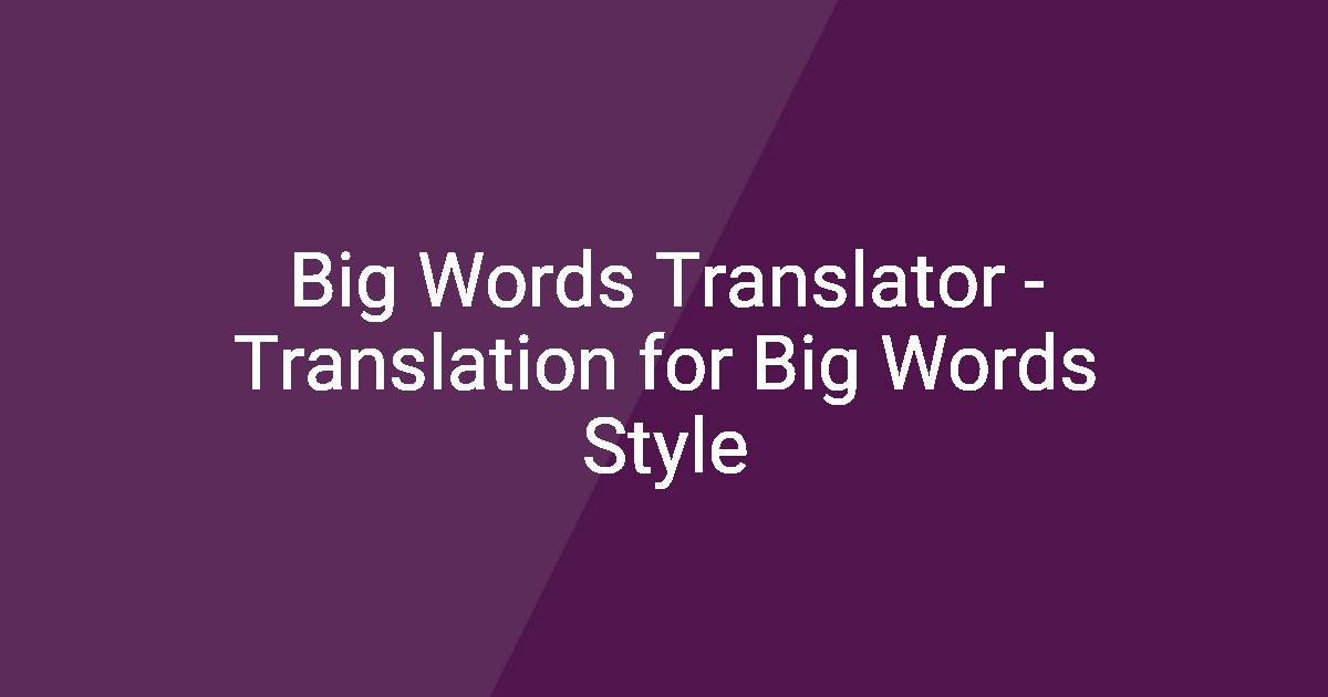 Big Words Translator - Translation for Big Words Style