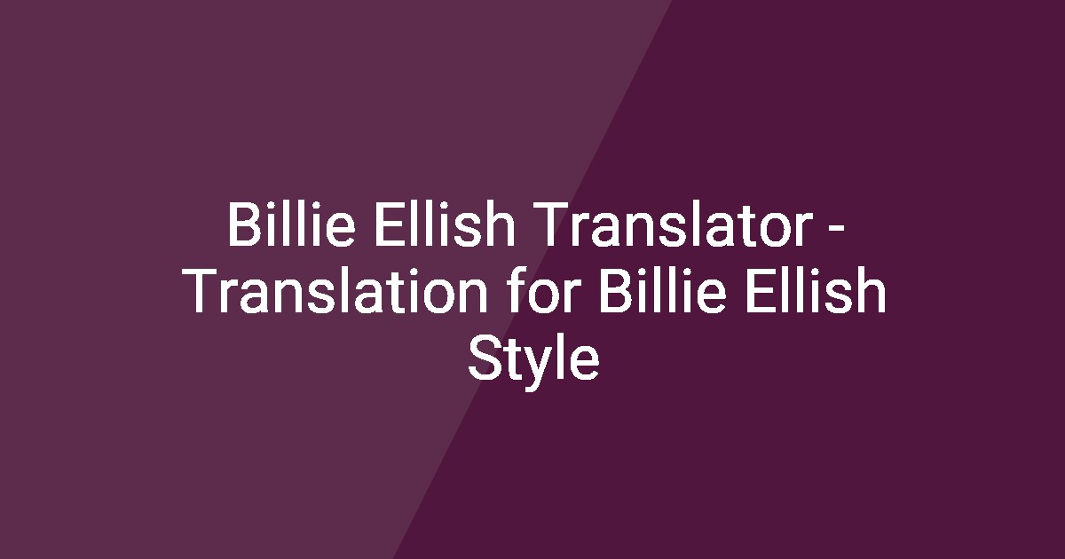 Billie Ellish Translator - Translation for Billie Ellish Style