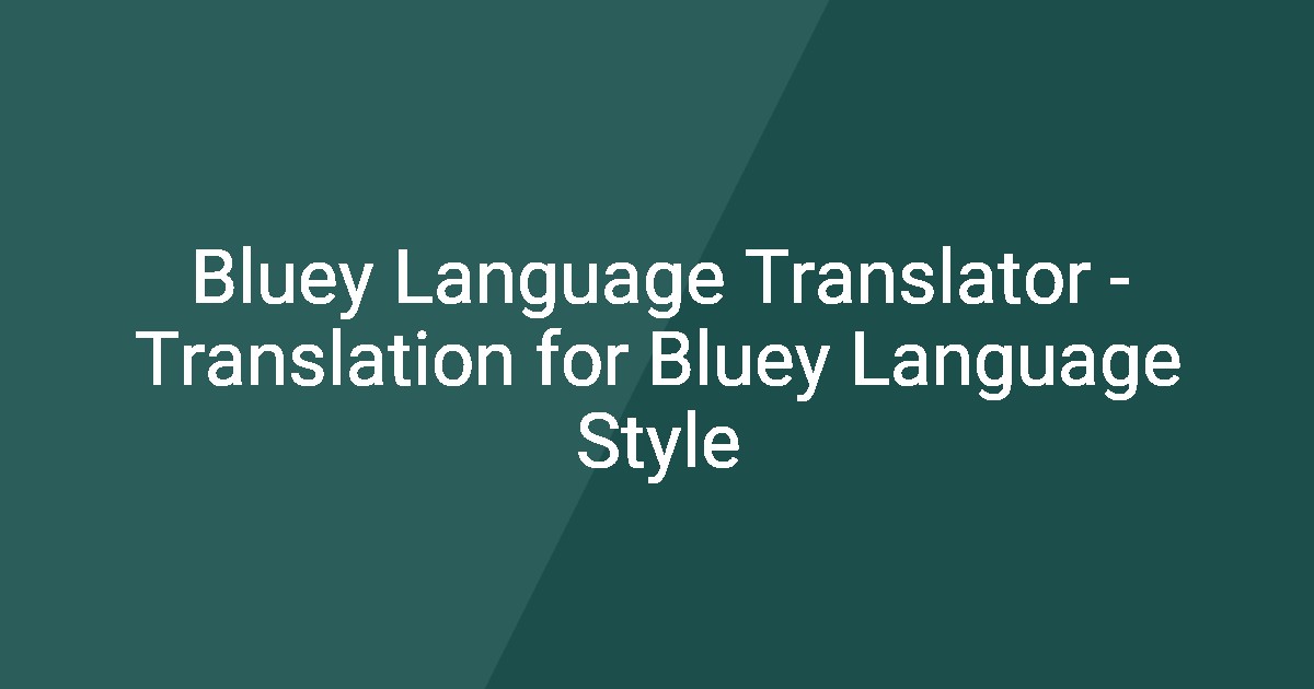 Bluey Language Translator - Translation for Bluey Language Style