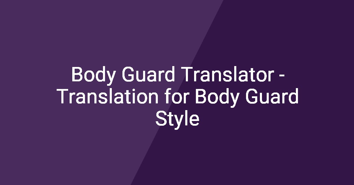 Body Guard Translator - Translation for Body Guard Style