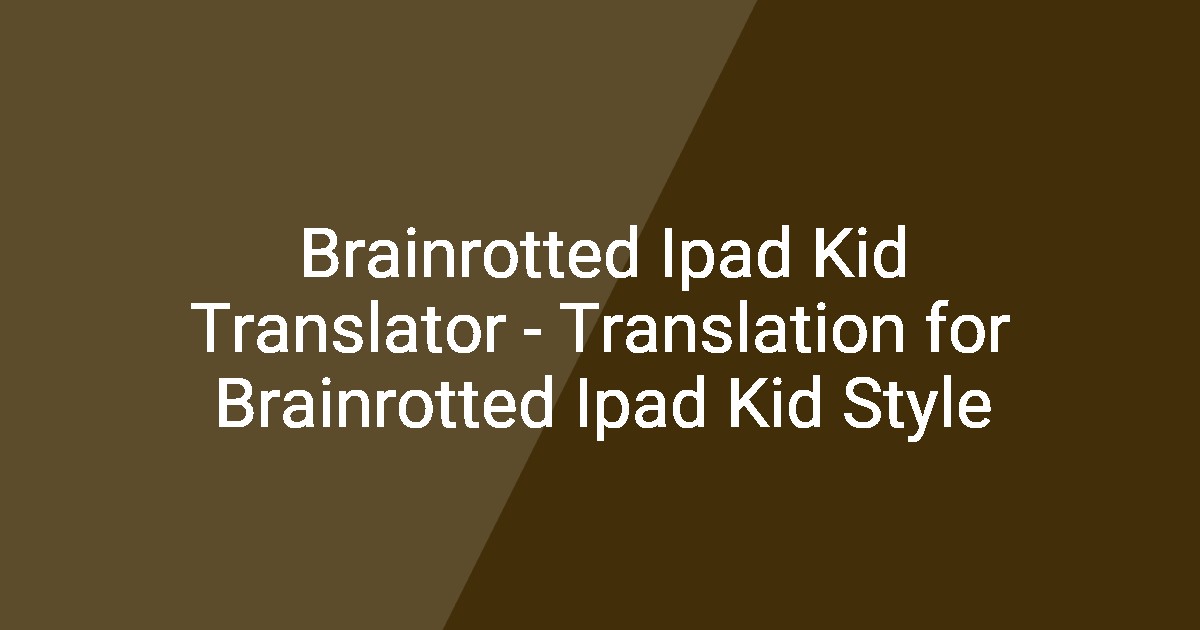 Brainrotted Ipad Kid Translator - Translation for Brainrotted Ipad Kid ...