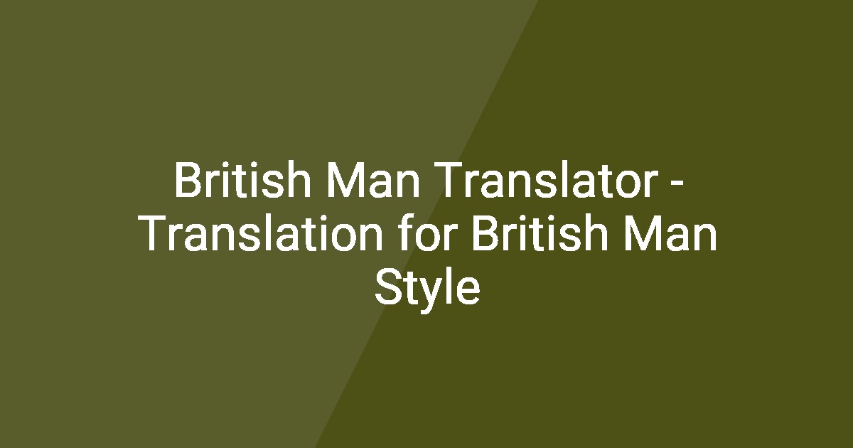 British Man Translator - Translation for British Man Style