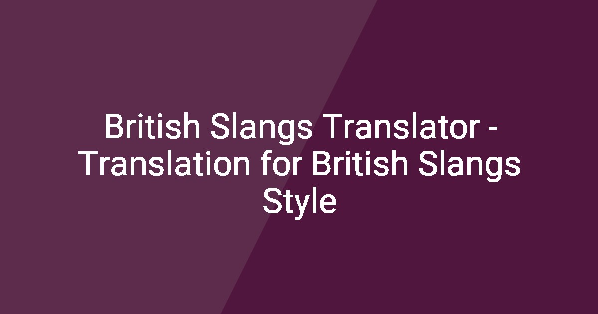 British Slangs Translator - Translation for British Slangs Style