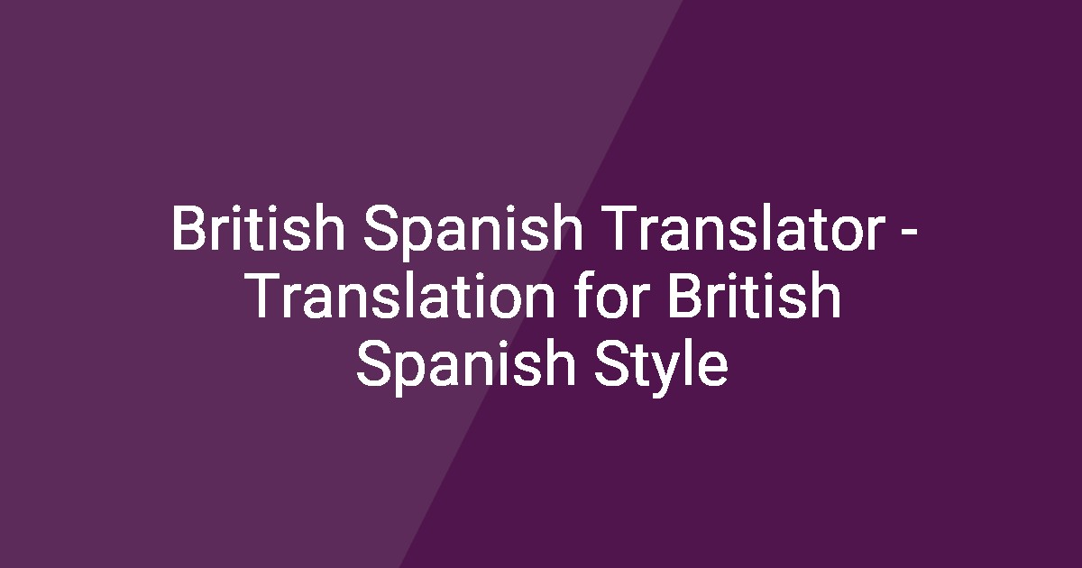 British Spanish Translator - Translation for British Spanish Style