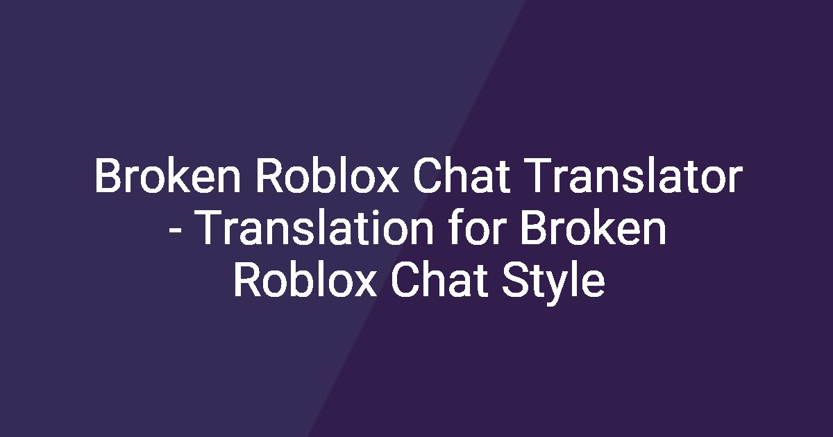 Broken Roblox Chat Translator - Translation for Broken Roblox Chat Style