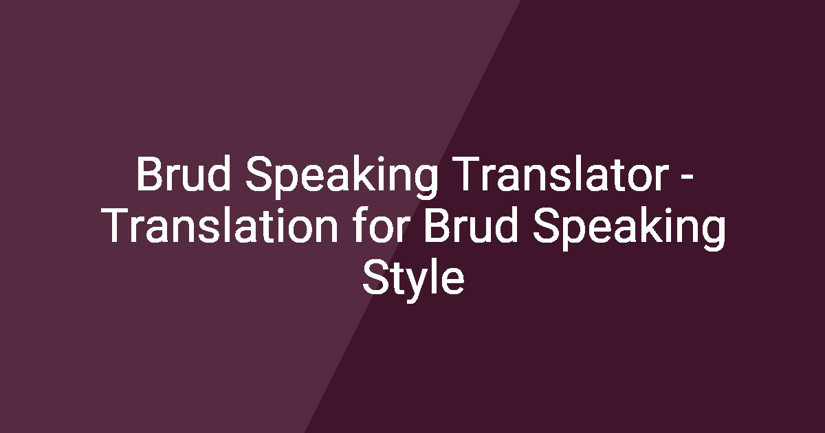 Brud Speaking Translator - Translation for Brud Speaking Style