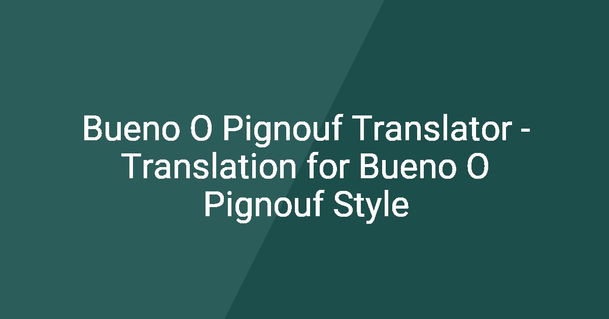Bueno O Pignouf Translator - Translation for Bueno O Pignouf Style