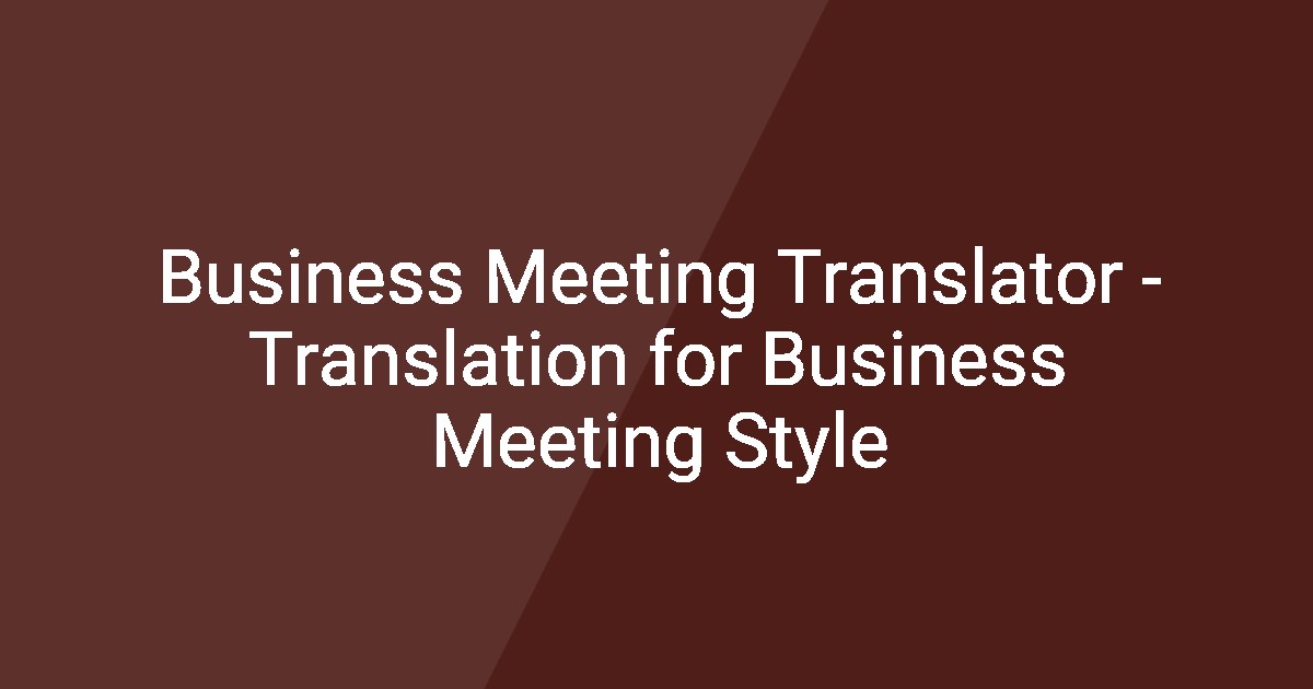 Business Meeting Translator - Translation for Business Meeting Style