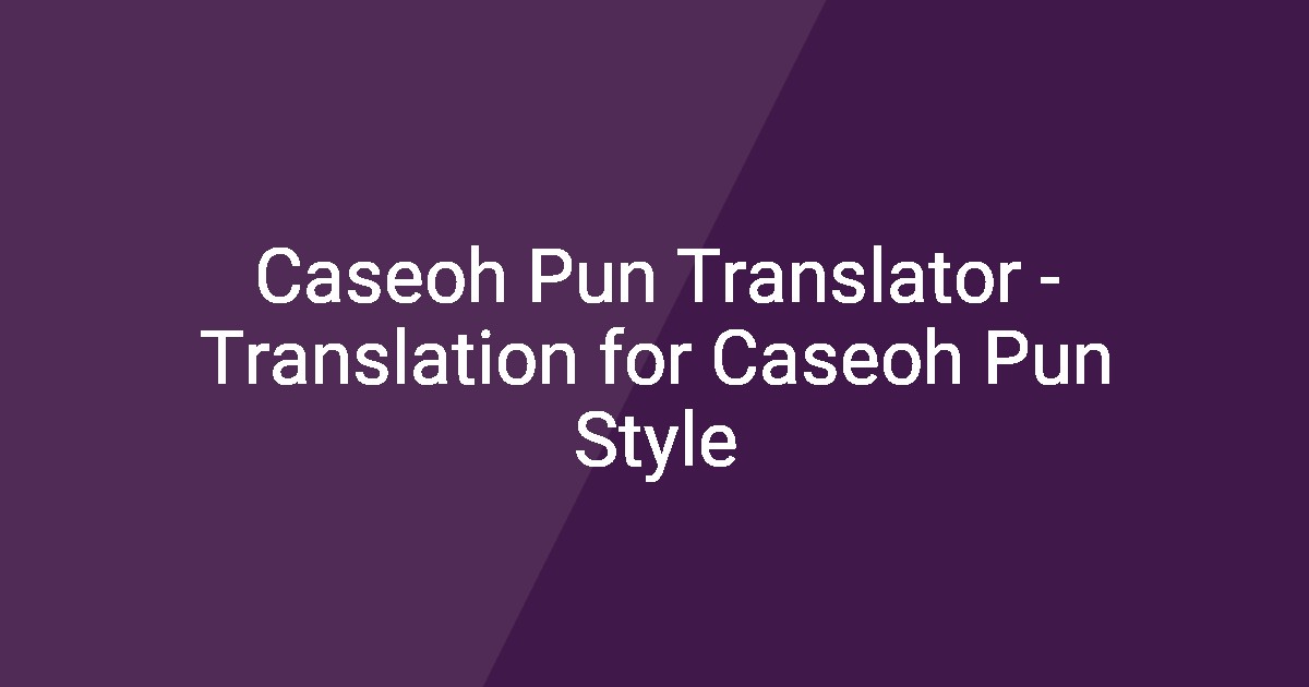 Caseoh Pun Translator - Translation for Caseoh Pun Style
