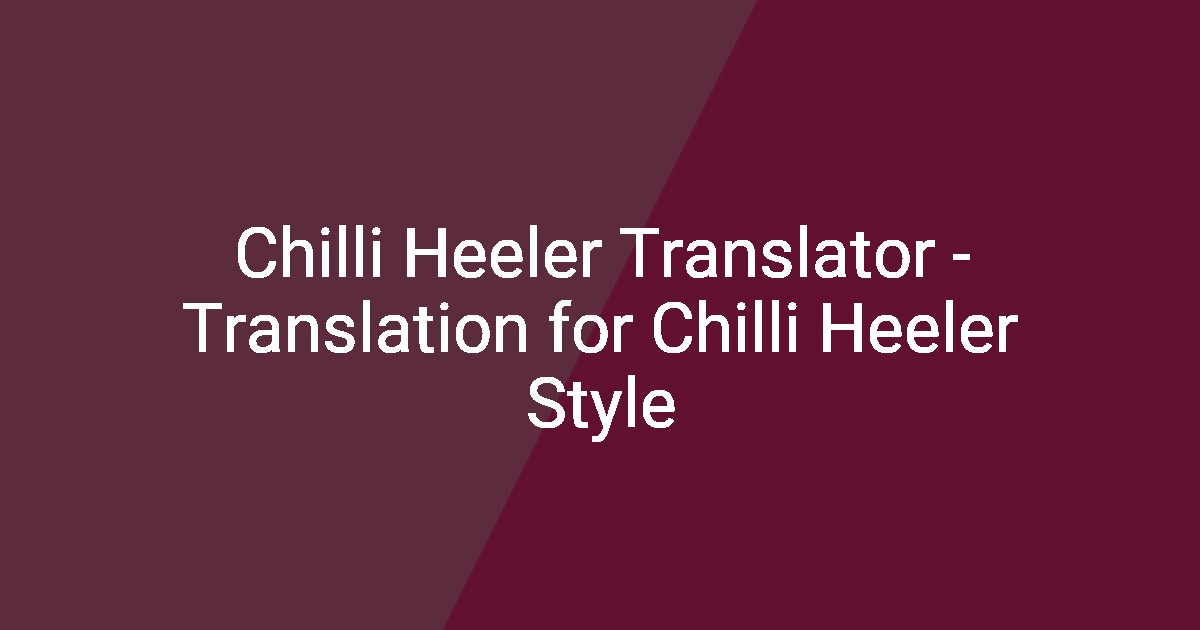 Chilli Heeler Translator - Translation for Chilli Heeler Style