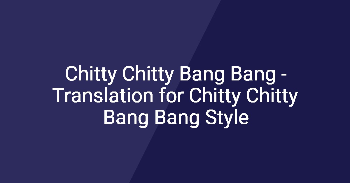 Chitty Chitty Bang Bang - Translation for Chitty Chitty Bang Bang Style