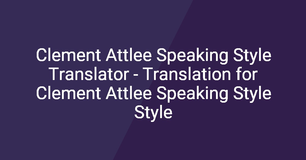 Clement Attlee Speaking Style Translator - Translation for Clement ...